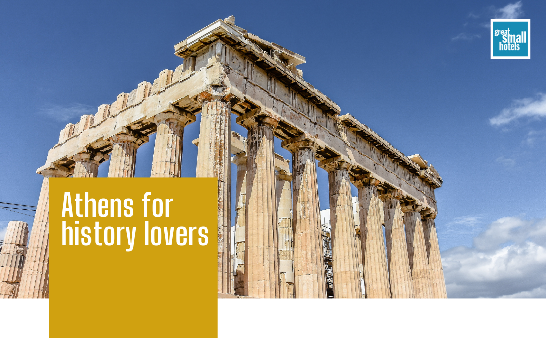 Athens, the perfect city for history lovers | Great Small Hotels