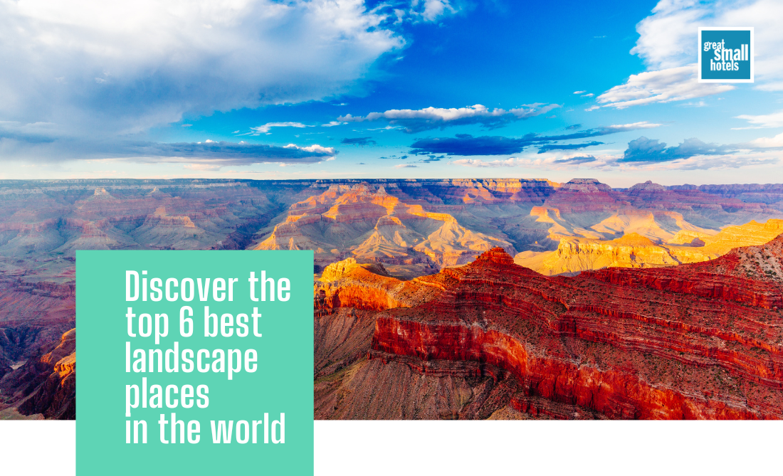 Discover the top 6 best landscape places in the world | GSH